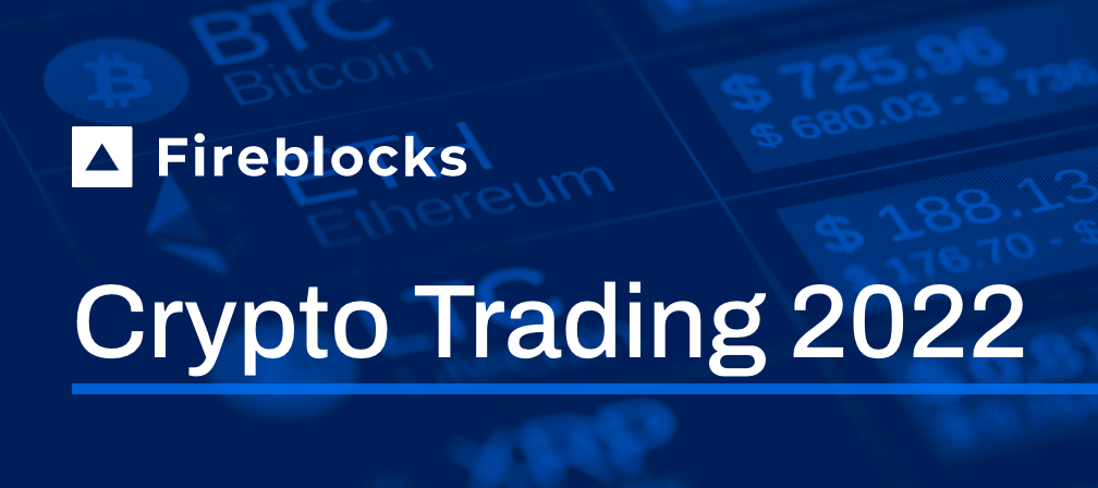 Fireblocks Crypto Trading 2022